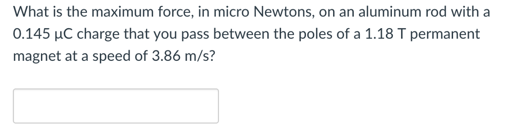 Solved What is the maximum force, in micro Newtons, on an | Chegg.com