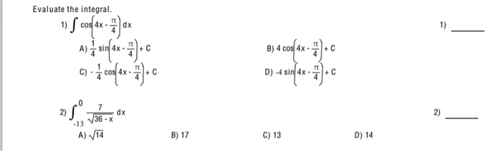 Solved Evaluate the integral. f cos (4x - pi/4) A)1/4 sin | Chegg.com