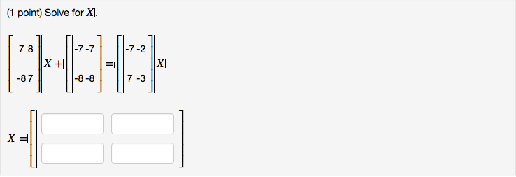 Solved Solve for XI. [|78 -87|] X + I [|-7-8 -7 -8|] = | Chegg.com