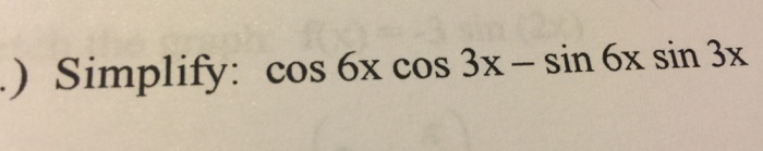 Solved Simplify: cos 6x cos 3x - sin 6x sin 3x | Chegg.com