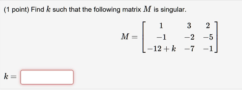 Solved (1 point) Find k such that the following matrix M is | Chegg.com