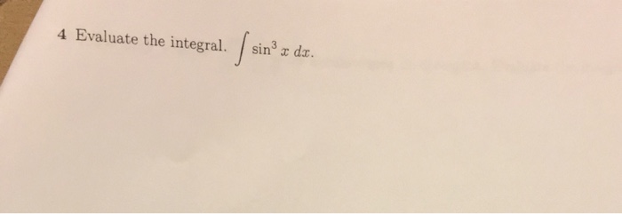 Solved Evaluate the integral. integral sin^3 x dx. | Chegg.com