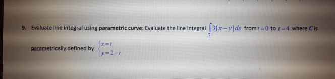 Solved 9. Evaluate line integral using parametric curve: | Chegg.com