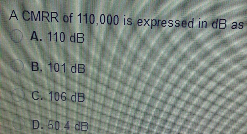 Solved A CMRR of 110,000 is expressed in dB as 一) A 110 dB | Chegg.com