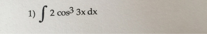 Solved integral 2 cos^3x dx | Chegg.com