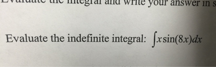 Solved Evaluate the indefinite integral: integral x sin(8x) | Chegg.com