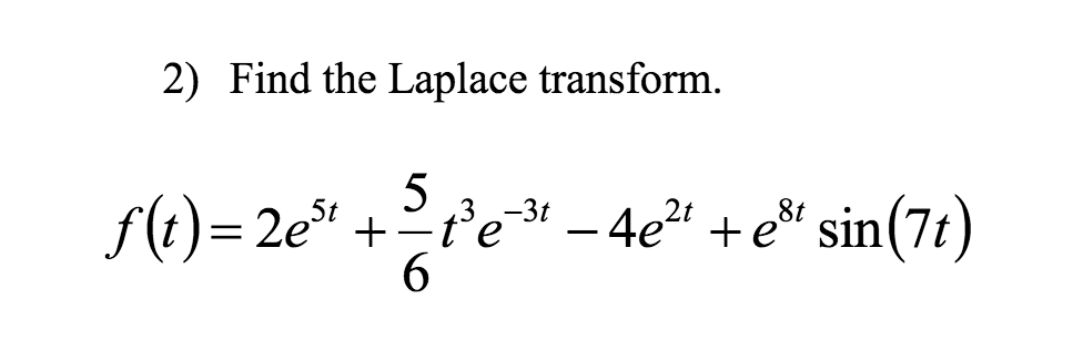 Solved Find the Laplace transform. f(t) = 2e^5t + 5/6 t^3 | Chegg.com