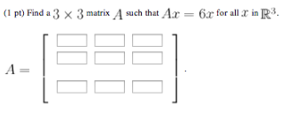 Solved Find a 3 times 3 matrix A such that Ax = 6x for all X | Chegg.com