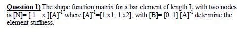Question 1) The shape function matrix for a bar | Chegg.com