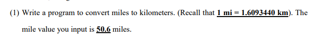 Solved (1) Write a program to convert miles to kilometers. | Chegg.com