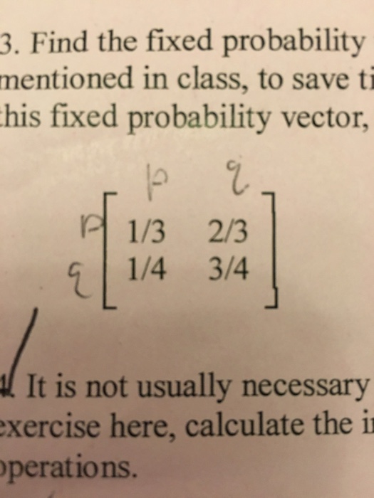 Solved 3. Find the fixed probability mentioned in class, to | Chegg.com