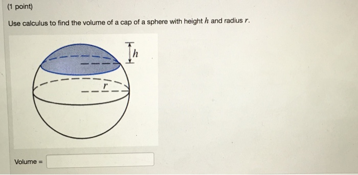 Solved Use calculus to find the volume of a cap of a sphere | Chegg.com