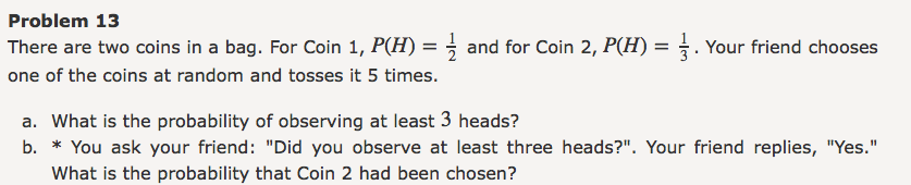 Solved Problem 13 There are two coins in a bag. For Coin 1, | Chegg.com