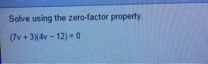 Solved Solve using the zero-factor property (7v +3)(4v - 12) | Chegg.com