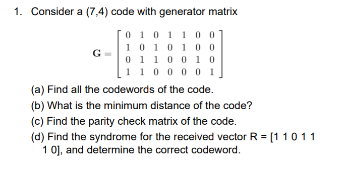Solved 1. Consider a (7,4) code with generator matrix | Chegg.com