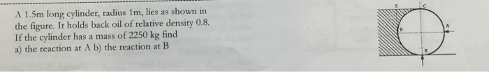 Solved A 1.5m long cylinder, radius 1m, lies as shown in the | Chegg.com Solved A 1.5m long cylinder, radius 1m, lies as shown in the | Chegg.com