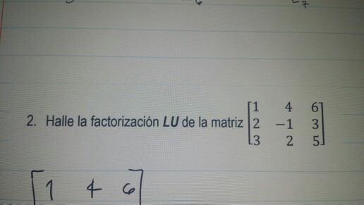 Solved [1 4 6 2. Halle la factorización LU de la matriz 2 -1 | Chegg.com