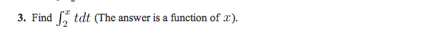 Solved 3. Find integral 2 to x tdt (The answer is a function | Chegg.com