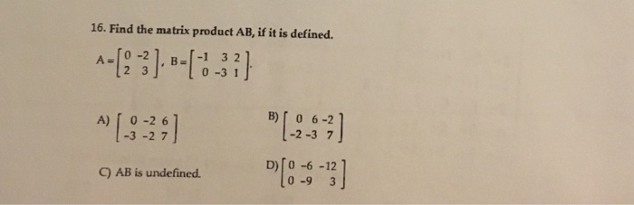 Solved Find the matrix product AB, if it is defined. A = [0 | Chegg.com