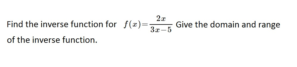 Solved Find the inverse function for f(x) = 2x/3x - 5 Give | Chegg.com