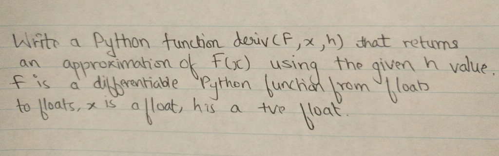 Solved Write a Python function deriv (F, x, h) that returns | Chegg.com