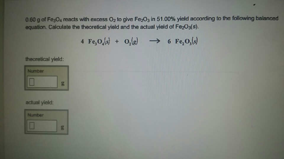 Solved 0.60 g of Fe3O4 reacts with excess O2 to give Fe203 | Chegg.com