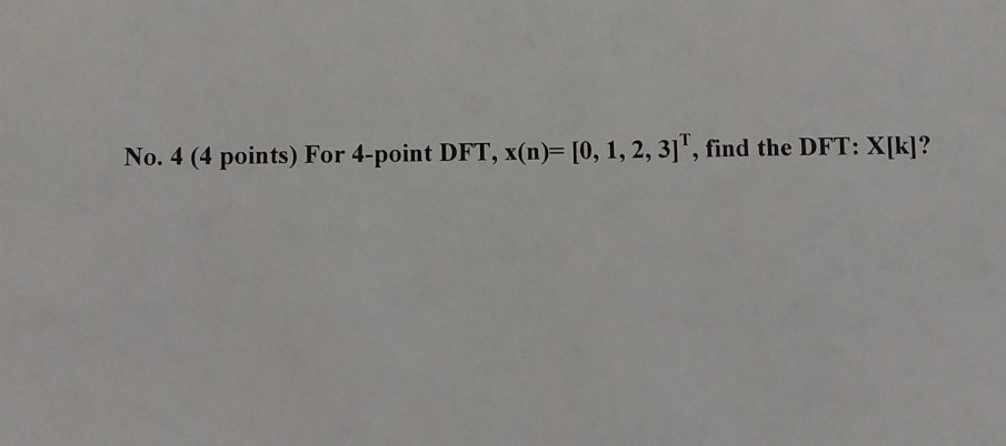 Solved No. 4 (4 points) For 4-point DFT, x(n)= [0, 1, 2, | Chegg.com