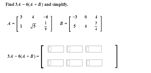 Solved Find 3A - 6(A + B) and simplify. A = [3 1 4 | Chegg.com