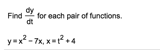 Solved Find dy/dt for each pair of functions. Y =x^2 -7x, | Chegg.com