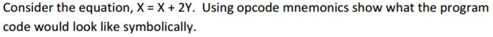 Solved Consider the equation, X = X + 2Y. Using opcode | Chegg.com