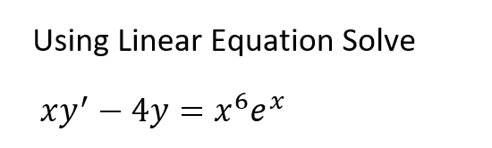 Solved Using Linear Equation Solve xy' - 4y = x^6 e^x | Chegg.com