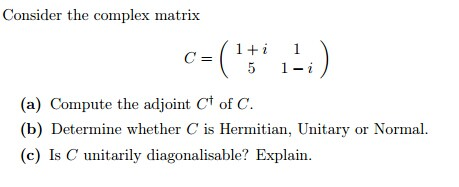 Solved Consider the complex matrix Compute the adjoint C+ | Chegg.com