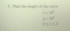 Solved Find the length of the curve x = 2t^3 y = 3t^2 0 le | Chegg.com