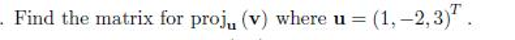 Solved Find the matrix for proj_u (v) where u = (1, -2, | Chegg.com