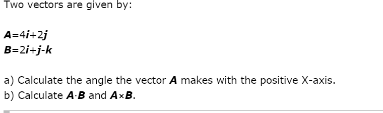 Solved Two vectors are given by: A=4i+2j B=2i+j-k | Chegg.com