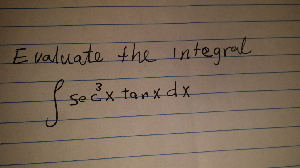 Solved Evaluate the integral integral sec^3 x tan x dx | Chegg.com