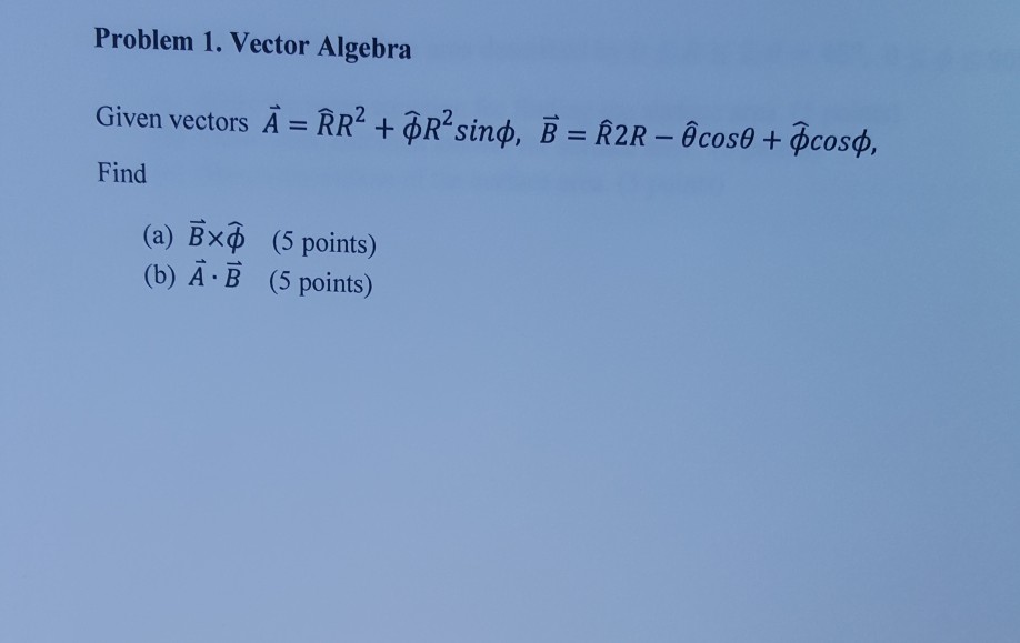 Solved Given vectors A = RR^2 + phi R^2 sin phi, B = R 2R - | Chegg.com