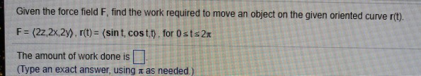 Solved Given the force field F, find the work required to | Chegg.com