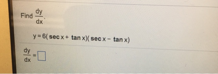 Solved Find dy/dx. y = 6(sec x + tan x)(sec x - tan x) | Chegg.com