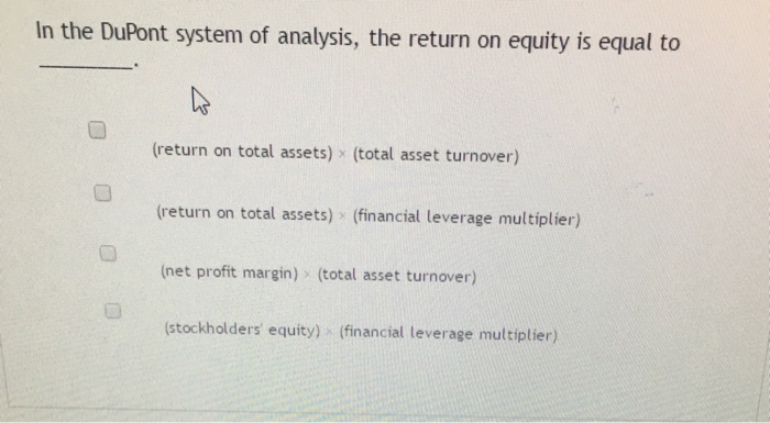 Solved In the Dupont system of analysis, the return on | Chegg.com