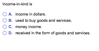 Solved Income-in-kind is A. income in dollars. O B. used to | Chegg.com