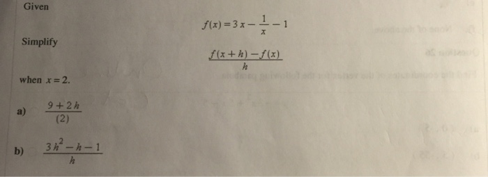 Solved Given f(x)=3x - 1/x - 1 Simplify f(x+h) - f(x)/h when | Chegg.com