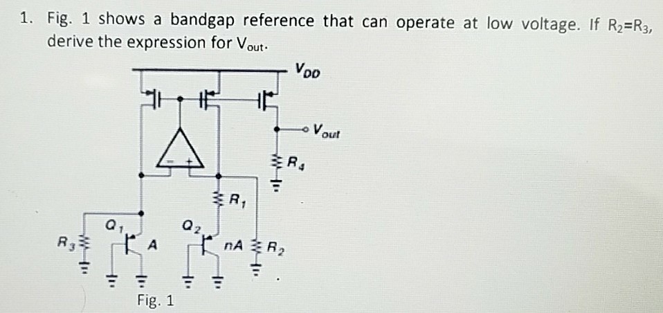Solved 1, Fig. 1 shows a bandgap reference that can operate | Chegg.com