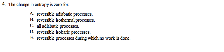 Solved 4· The change in entropy is zero for: A. reversible | Chegg.com