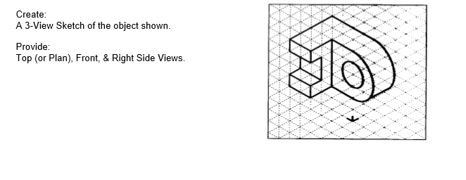 Solved Create: A 3-View Sketch of the object shown. | Chegg.com