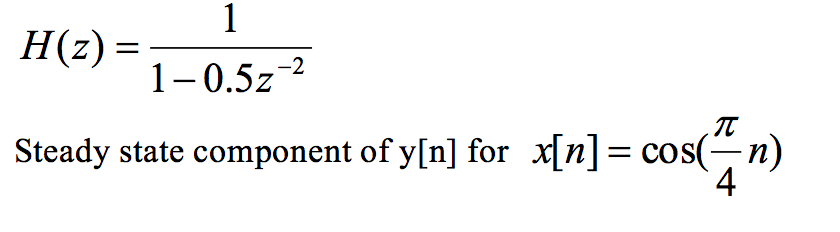 Solved Steady state component? H(z) = 1/1 - 0.5 z^-2 | Chegg.com