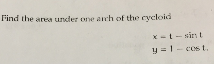 Solved Find the area under one arch of the cycloid x = t - | Chegg.com