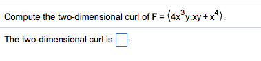 Solved Compute the two-dimensional curl of F = (4x^3 y, xy+ | Chegg.com