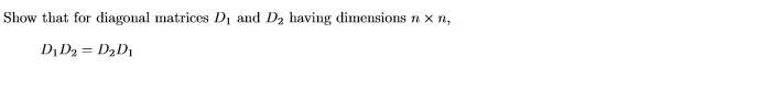Solved Show that for diagonal matrices D1 and D2 having | Chegg.com