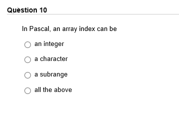 Solved Question 10 In Pascal, an array index can be O an | Chegg.com
